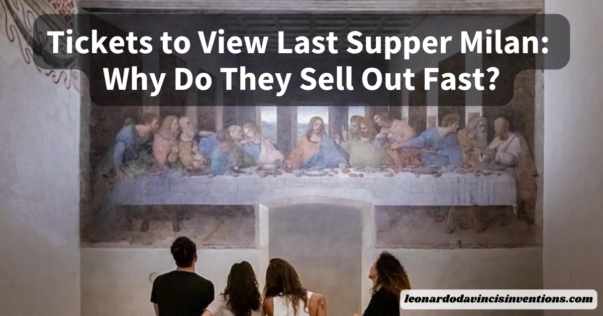 Tickets to View Last Supper Milan: Why Do They Sell Out Fast?